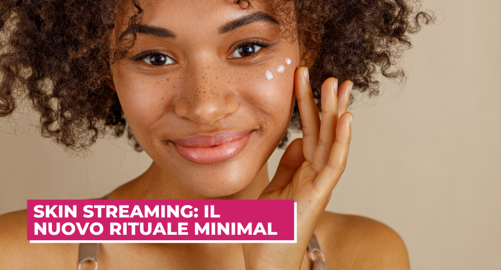 Skin Streaming: il nuovo rituale minimal • Estetispa | Estetispa Academy